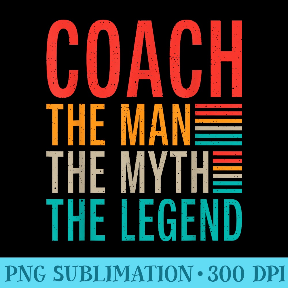 Coach the Man the Myth the Legend Sports Coach - PNG Downloa | Inspire ...