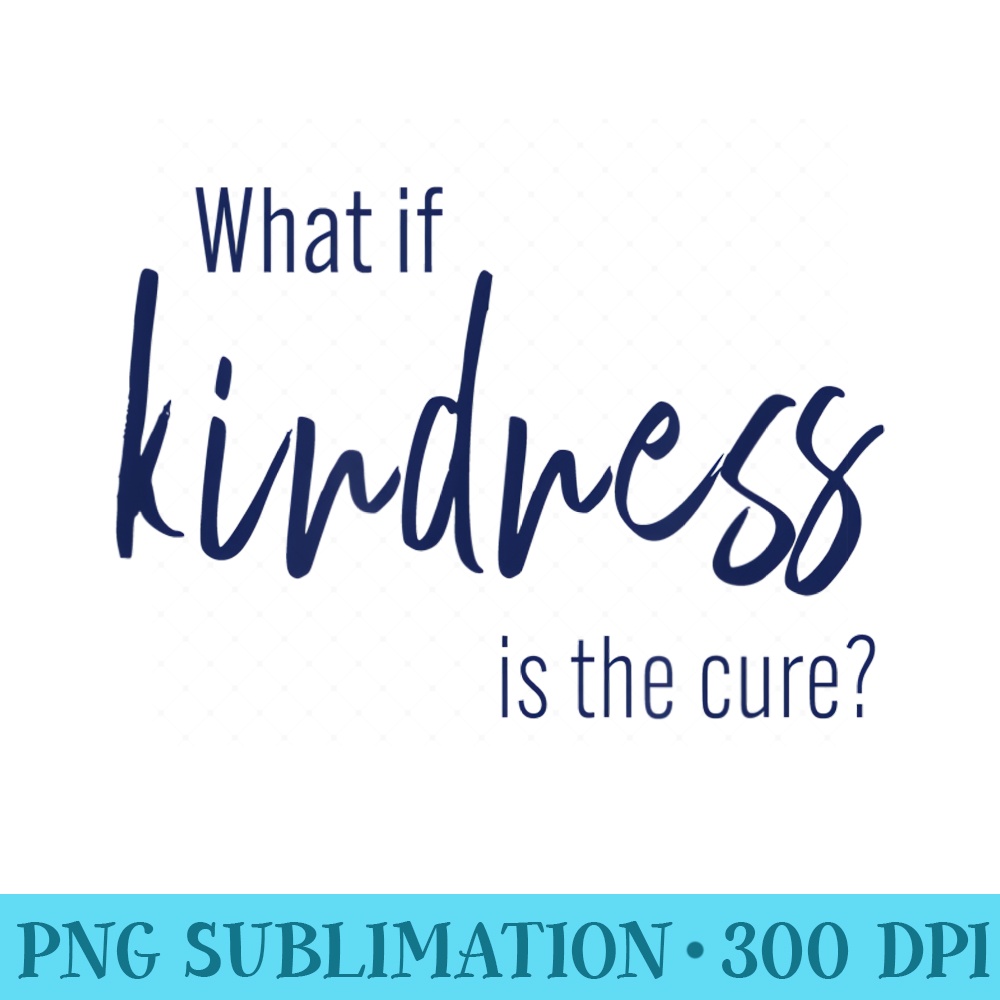 What is Kindness is the Cure Be kind tshirt for Gir - PNG Ar | Inspire ...