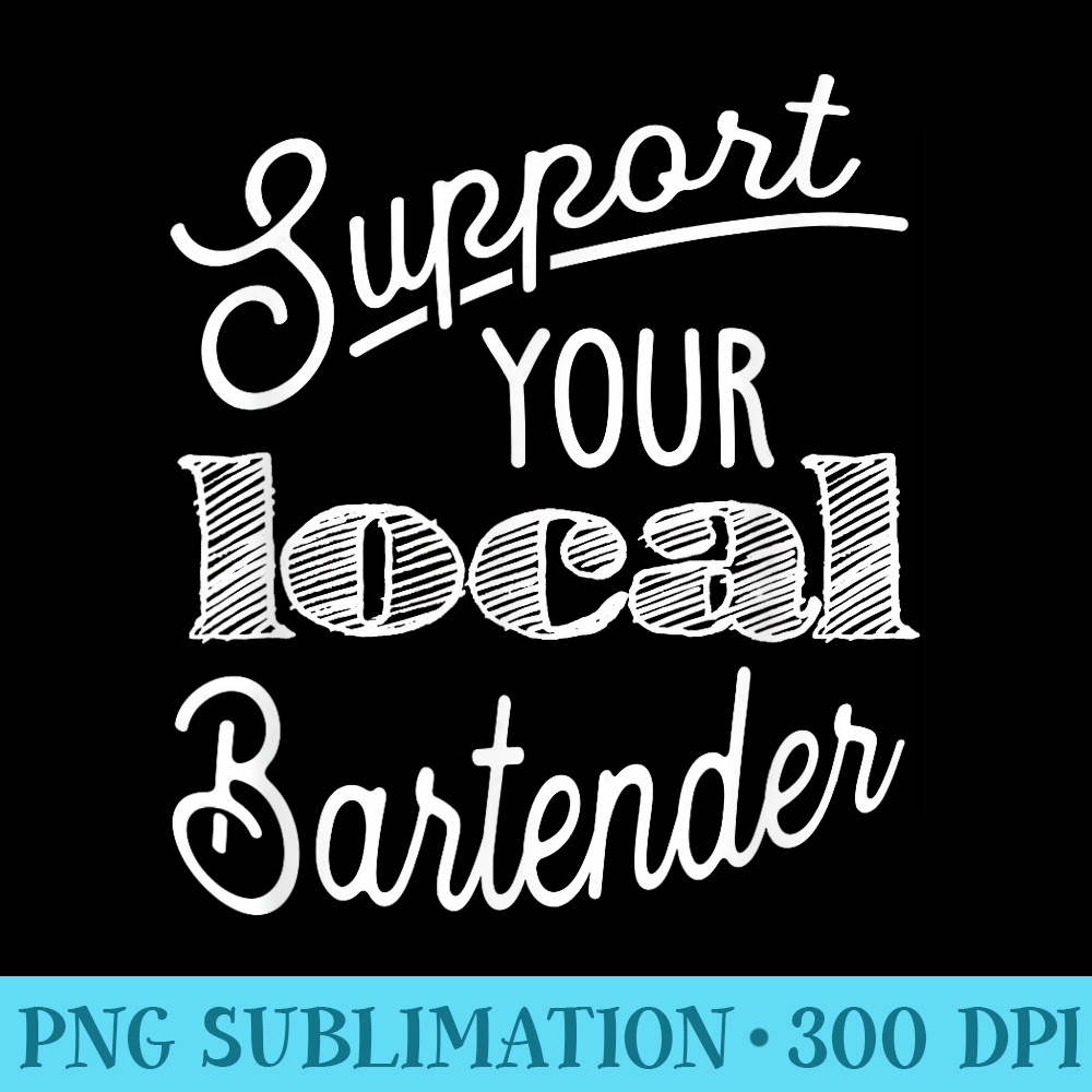 Support Your Local Bartender T - PNG Download Gallery | Inspire Uplift