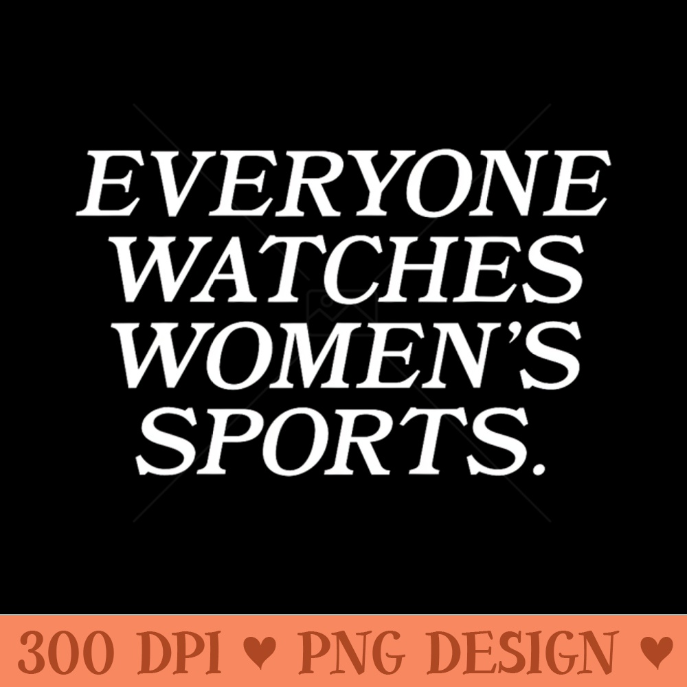 Everyone Watches Womens Sports - PNG Download Source | Inspire Uplift