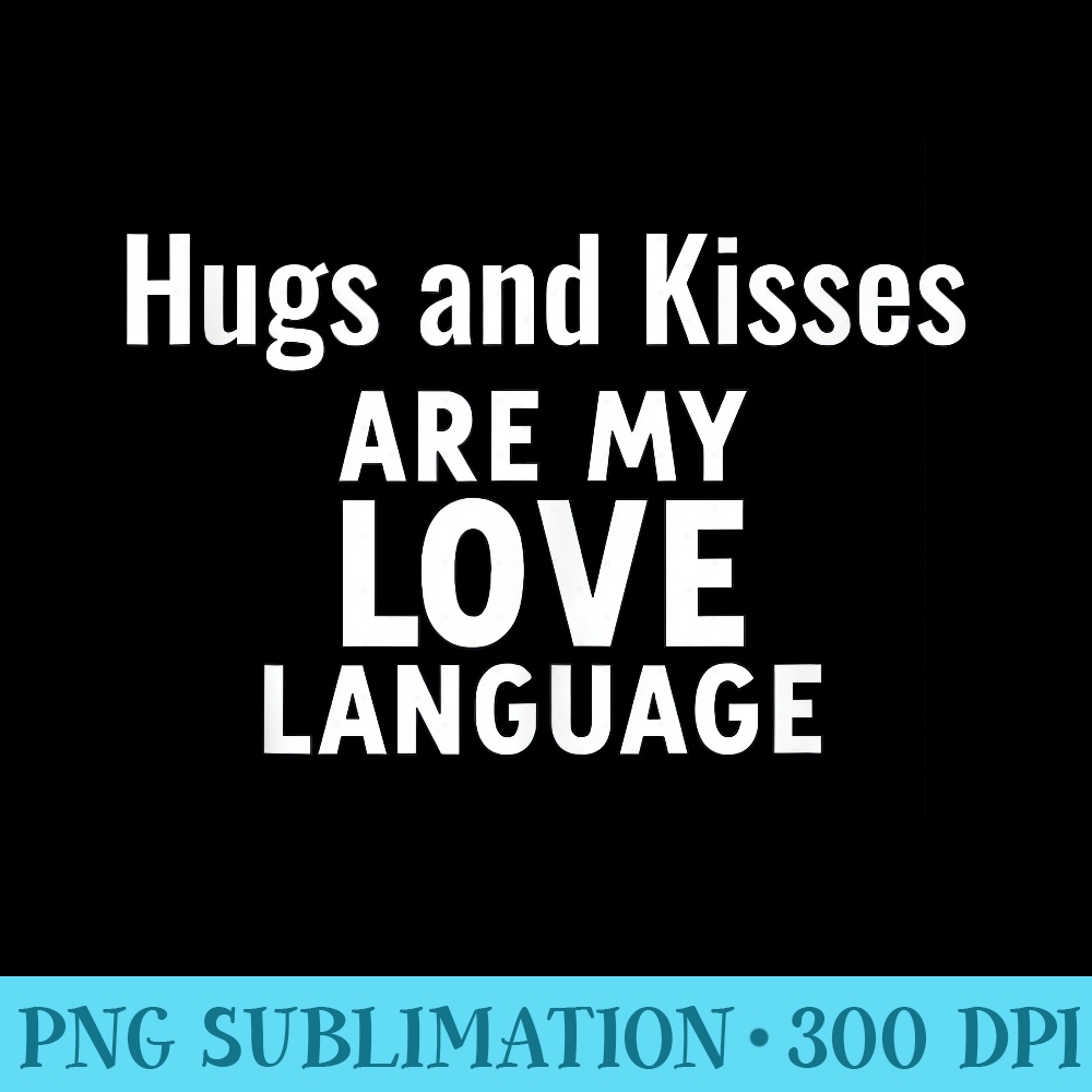 Funny Hugs and Kisses Are My Love Language - Shirt Clipart F | Inspire ...
