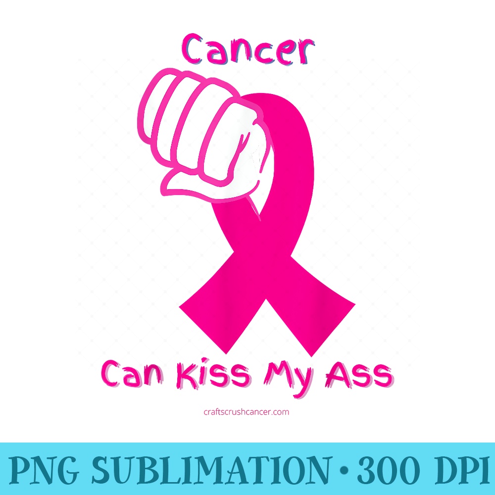 Cancer Can Kiss My Ass Png Download Inspire Uplift