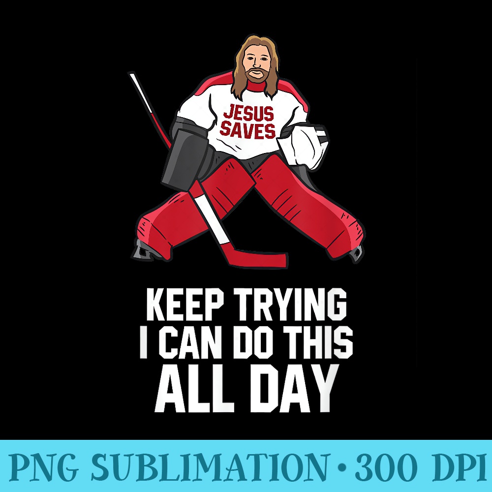 Keep Trying I Can Do This All Day Jesus Saves Hockey Goalie | Inspire ...