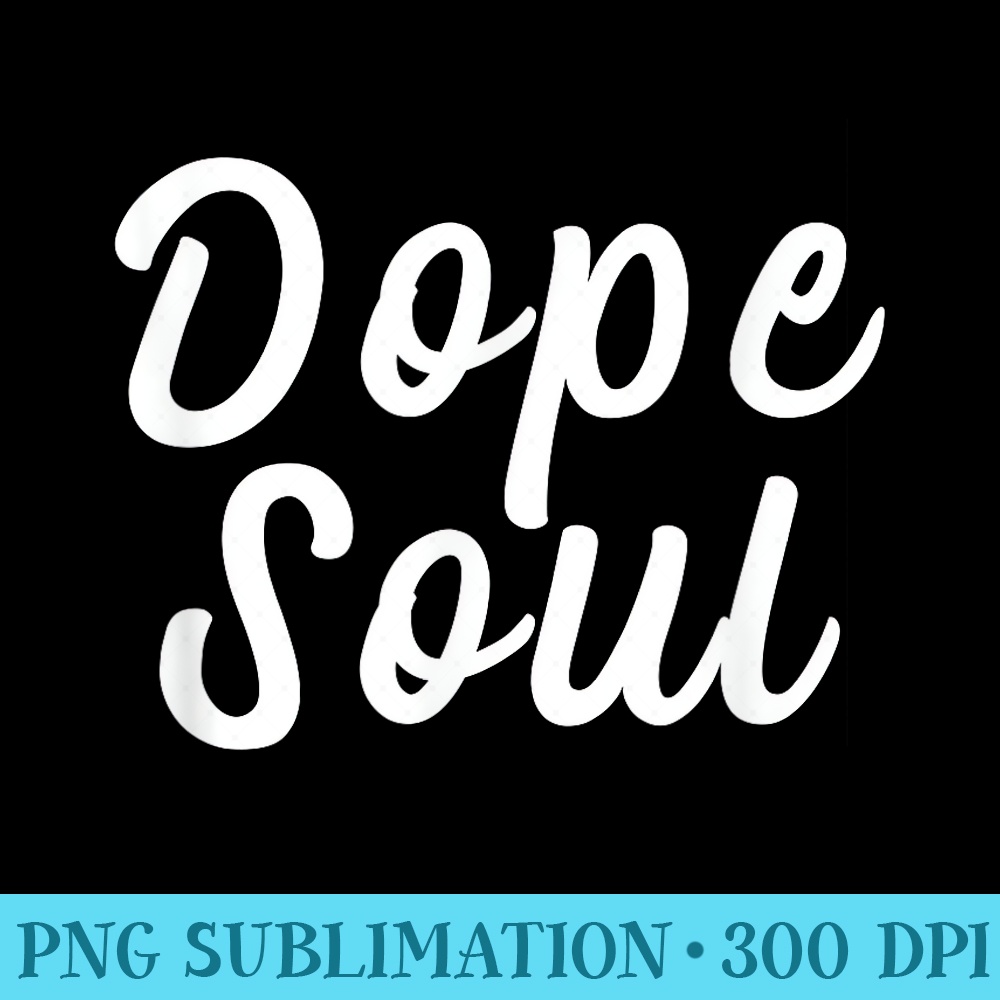 Dope Soul - Shirt Design PNG | Inspire Uplift