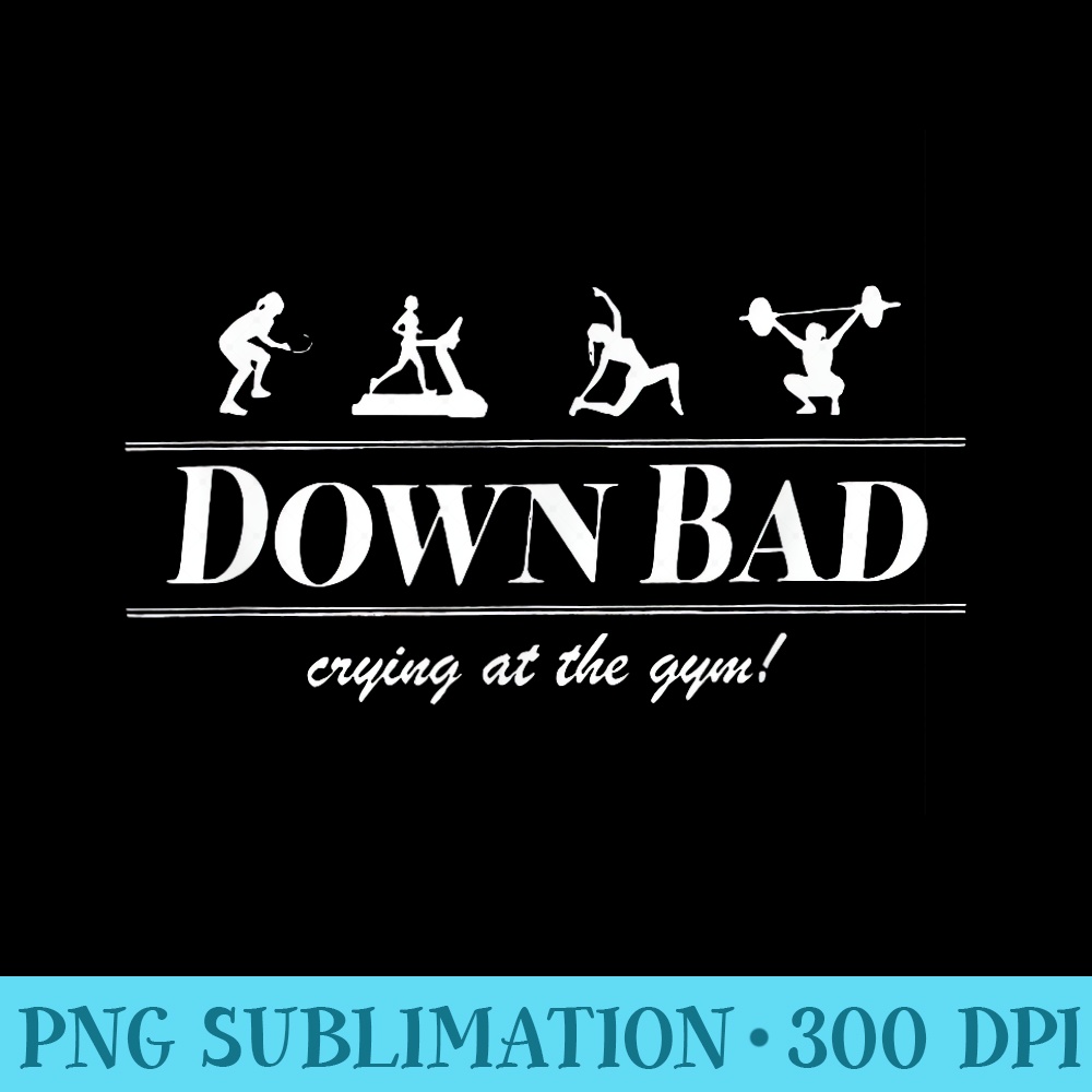 Down Bad Crying At The Gym - PNG Graphics Download | Inspire Uplift