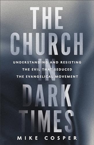 The Church in Dark Times by Mike Cosper | Inspire Uplift
