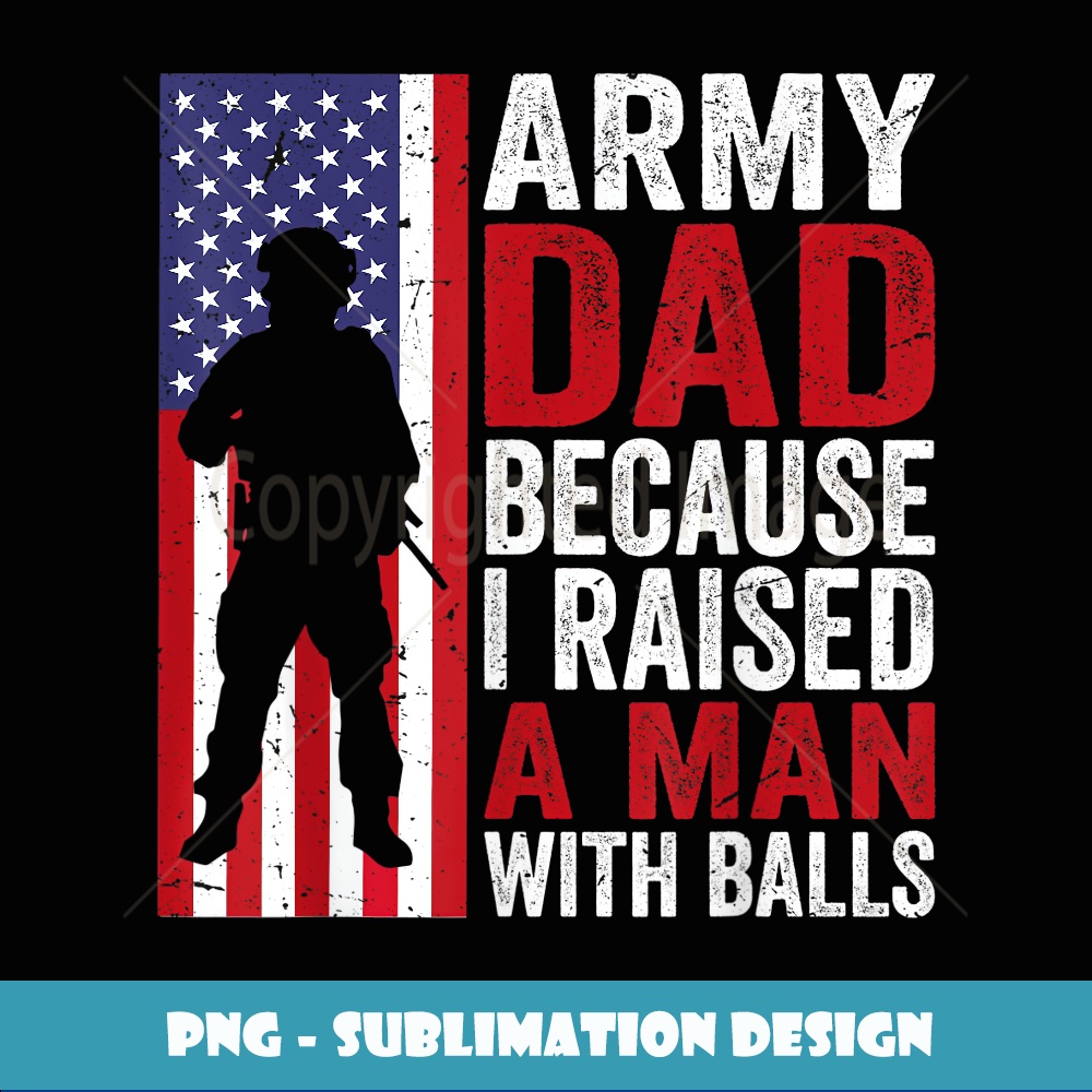 Funny Army Dad Because I Raised A Man with Balls - Signature | Inspire ...