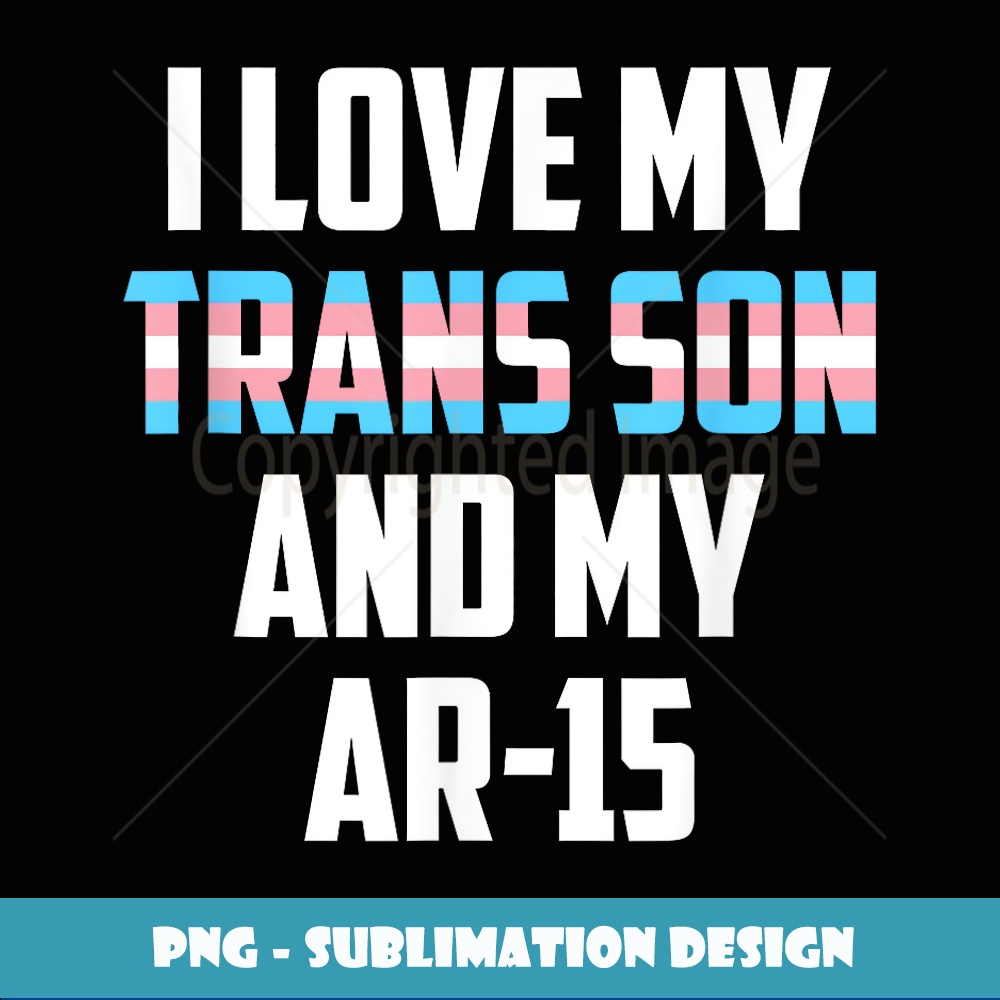 I Love My Trans Son & My AR15 Transgender Proud Gun Dad Mom | Inspire ...