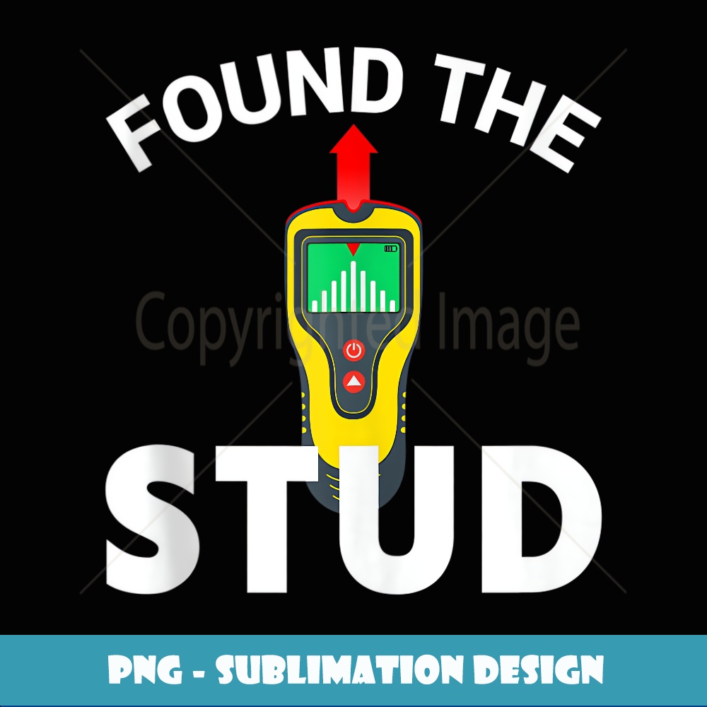 I Found The Stud Funny Stud Finder Joke - Exclusive PNG Subl | Inspire ...