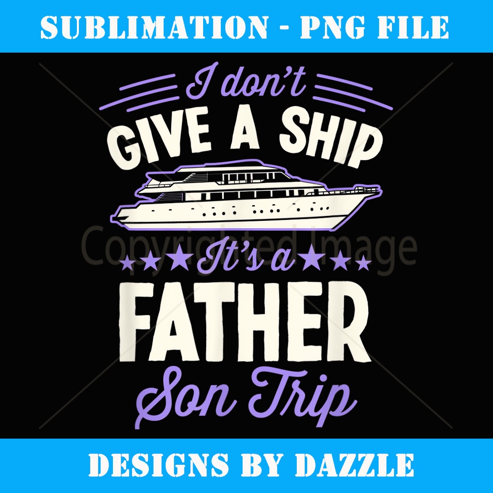 I Don't Give A Ship It's A Father Son Trip Cruise Ship - Ret | Inspire ...