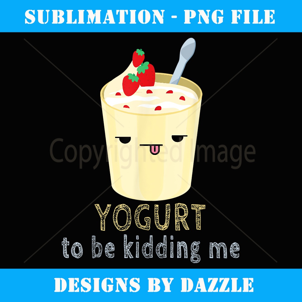 Funny Food Pun Yogurt To Be Kidding - Elegant Sublimation PN | Inspire ...