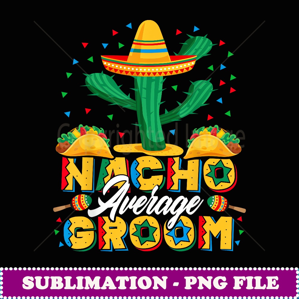 Cinco De Mayo Nacho Average Groom Nachos Lover - Instant PNG | Inspire ...
