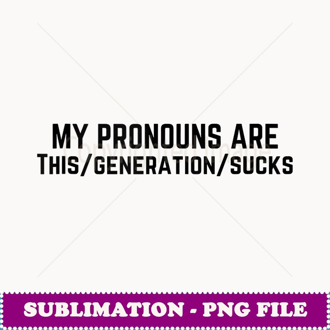 My Pronouns Are This Generation Sucks - Signature Sublimatio | Inspire Uplift