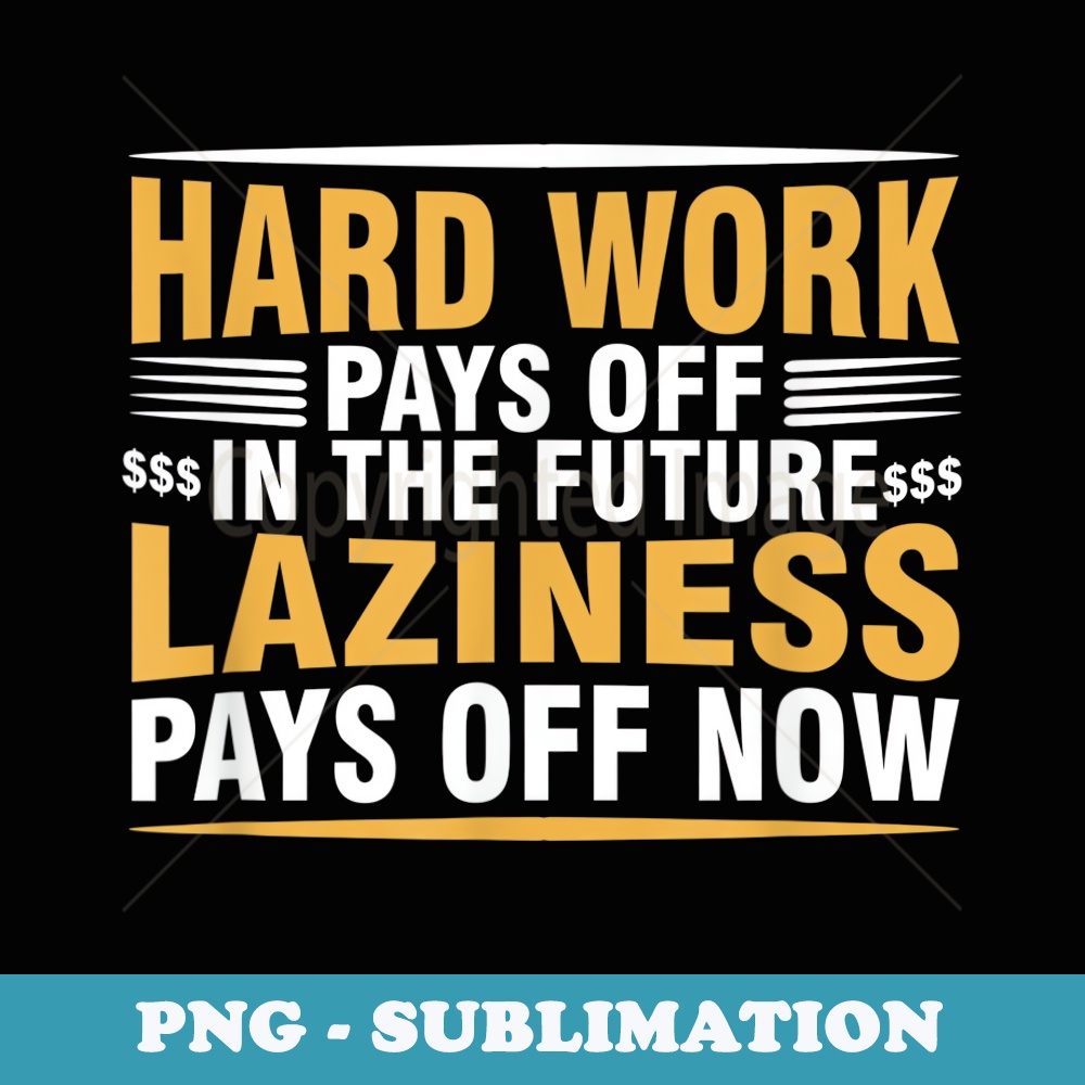 Hard Work Pays Off In The Future. Laziness Pays Off Now - PN | Inspire ...