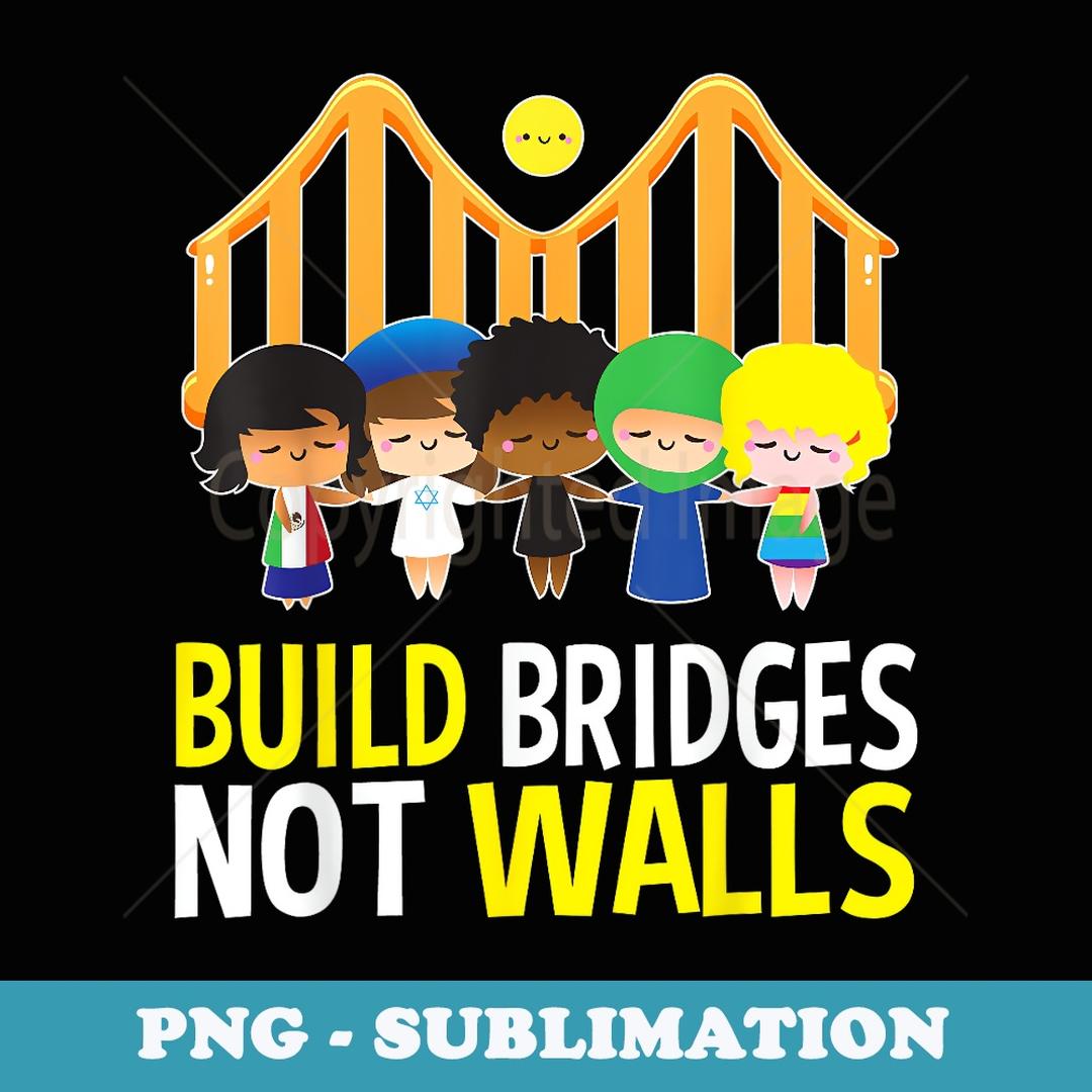 Build Bridges Not Walls T Political for - Digital Sublimatio | Inspire ...
