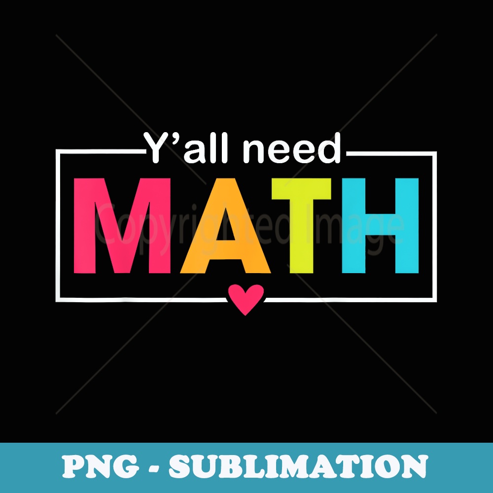 Y'all Need Math Funny Math Teacher - PNG Transparent Sublima | Inspire ...