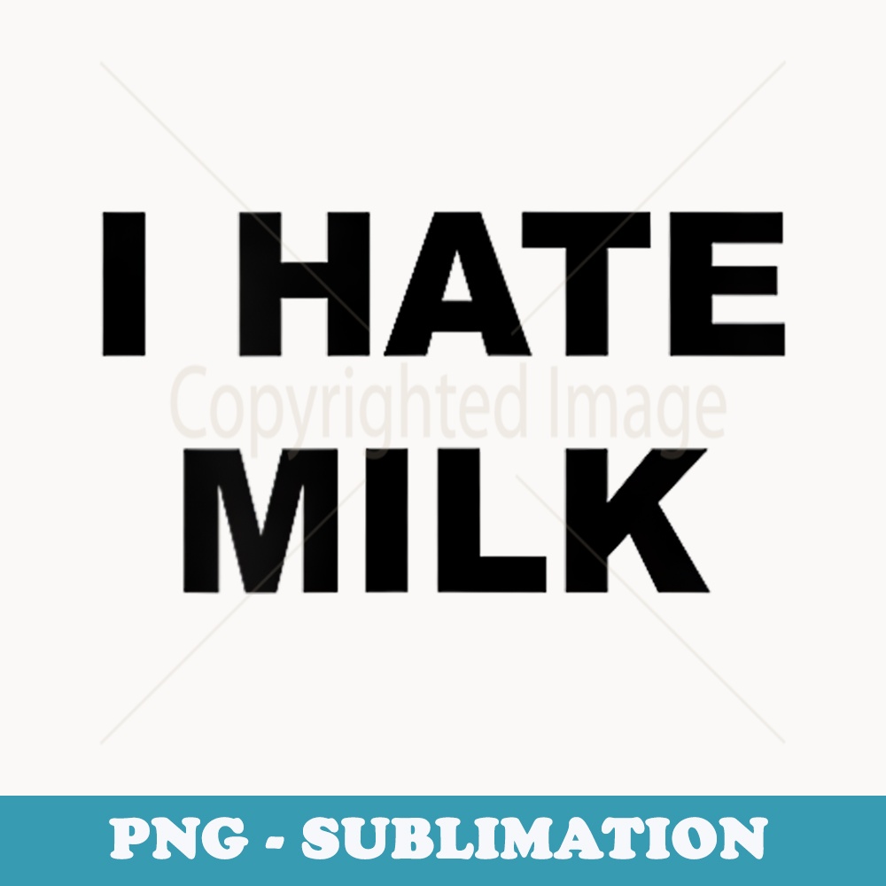 Top That Says - I HATE MILK Funny Anti - Milk Sucks - | Inspire Uplift