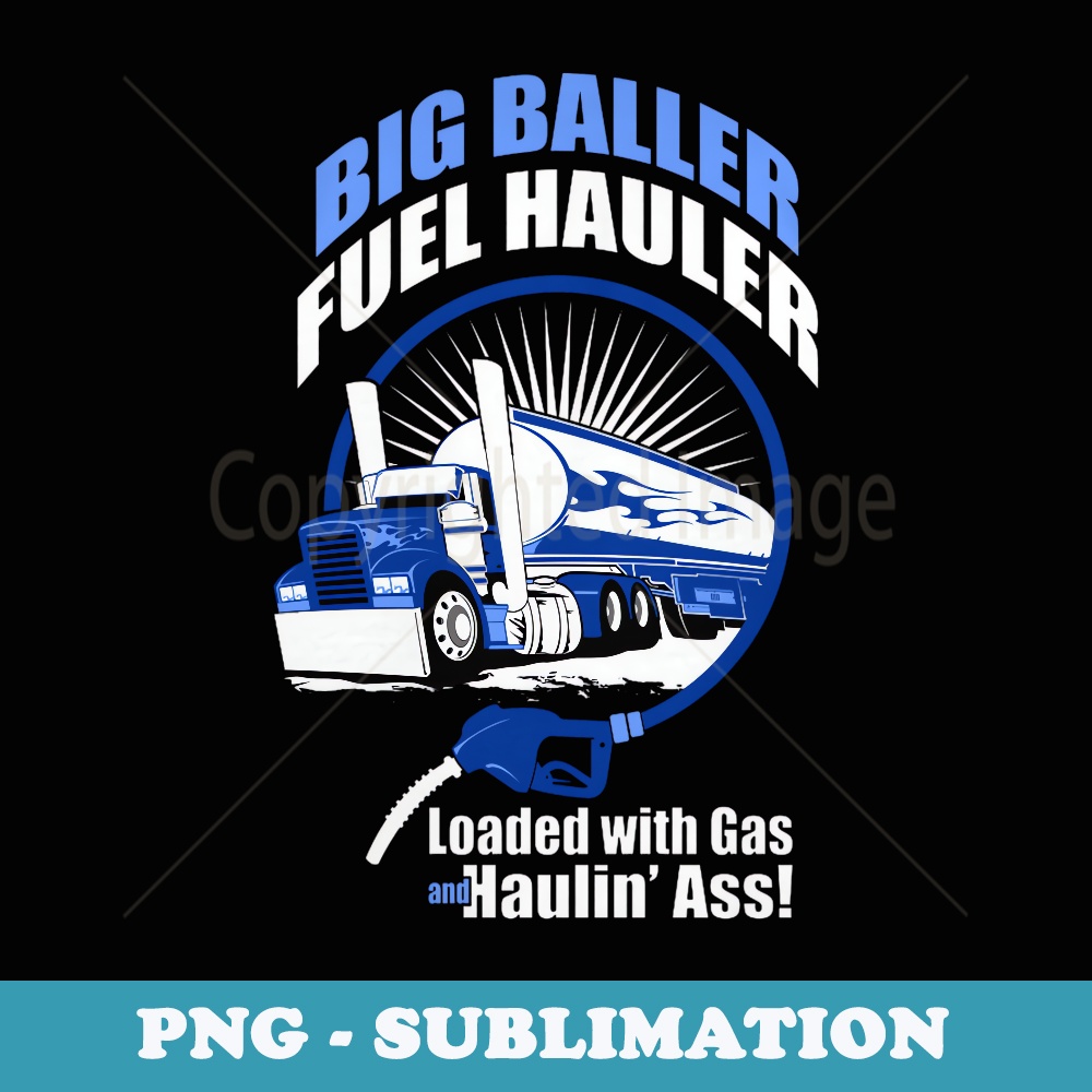 Truck Driver Big Baller Fuel Hauler - Digital Sublimation Do - Inspire ...