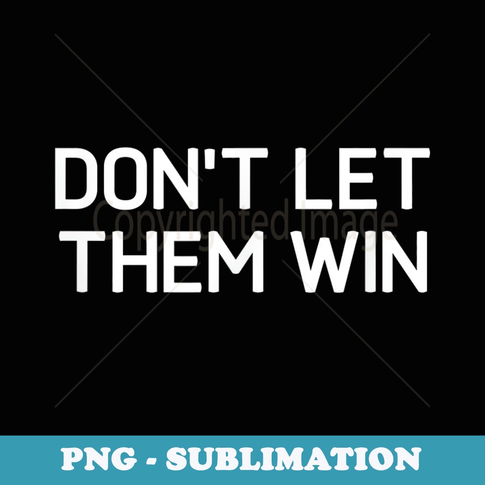 Dont Let Them Win, Funny, Jokes, Sarcastic - PNG Sublimation | Inspire ...
