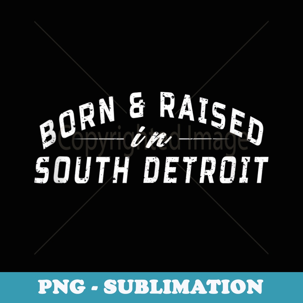 Born and Raised In South Detroit Born Apparel - PNG Transpar | Inspire ...