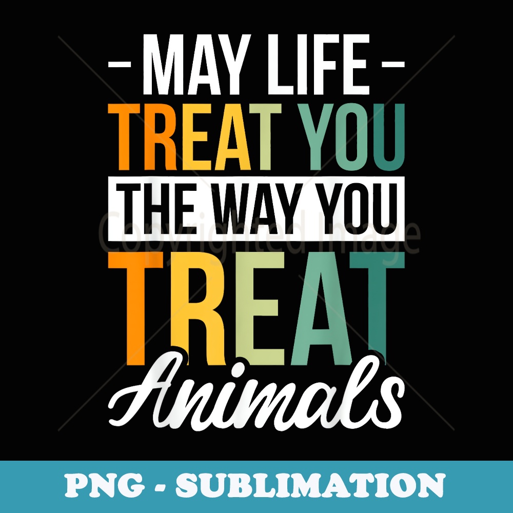 May Life Treat You The Way You Treat Animals - Trendy Sublim | Inspire ...