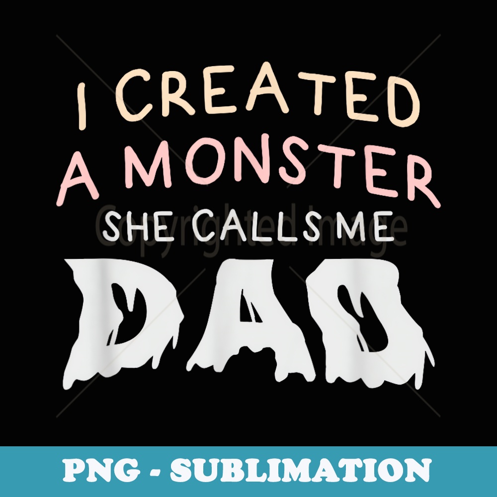 I Created A Monster She Calls Me Dad - Decorative Sublimatio | Inspire ...