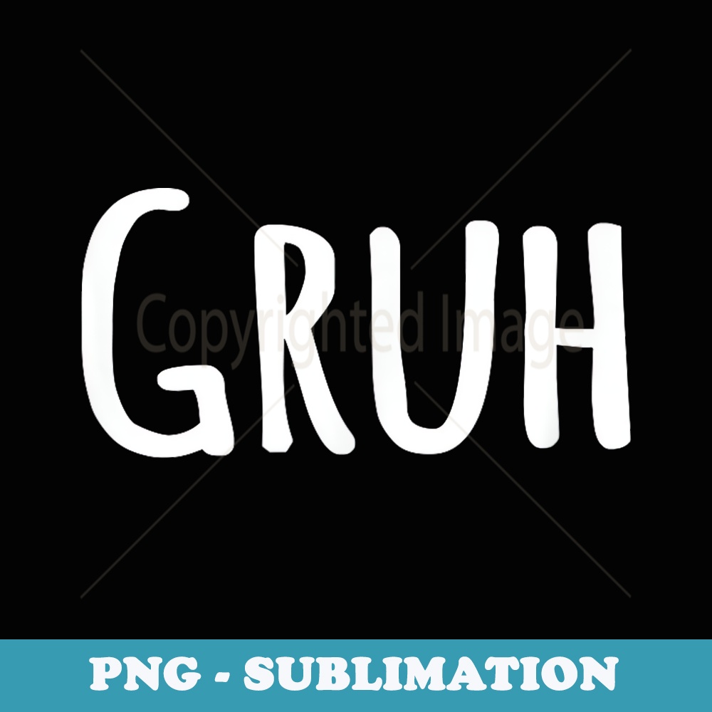 Gruh Female Version of Bruh - Premium PNG Sublimation File | Inspire Uplift