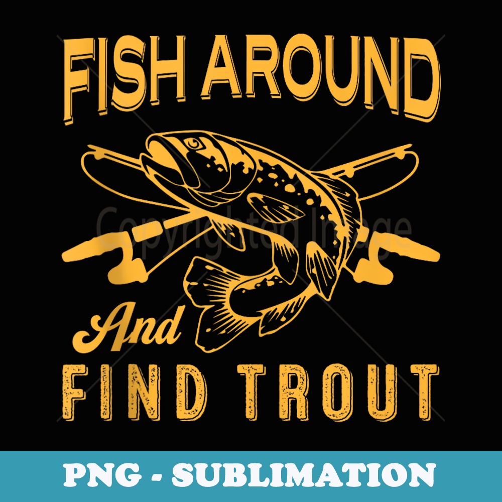 Fish Around And Find Trout Funny Fishing Hookerr Dad Grandpa | Inspire ...