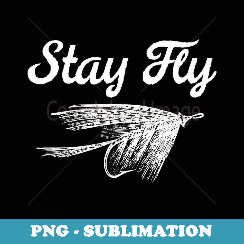 Stay Fly Fishing Trout Steelhead Salmon Fishing - PNG Sublim | Inspire ...