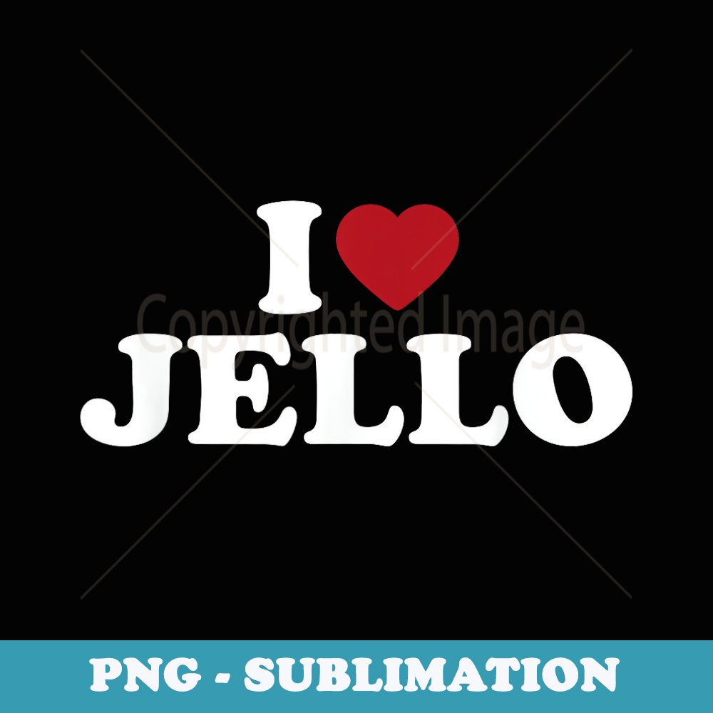 I Love Jello, I Heart Jello - PNG Sublimation Digital Downlo | Inspire Uplift