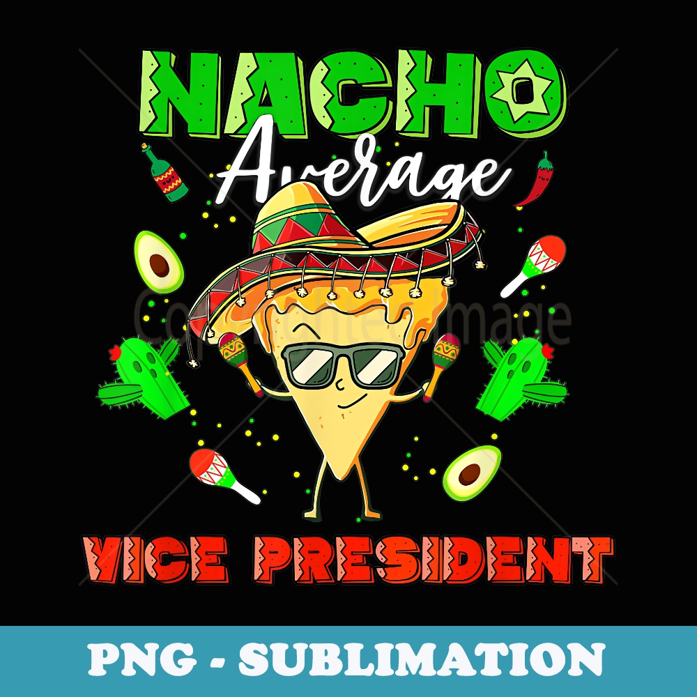 Mexican Nacho Average Vice President - Instant Sublimation D | Inspire ...