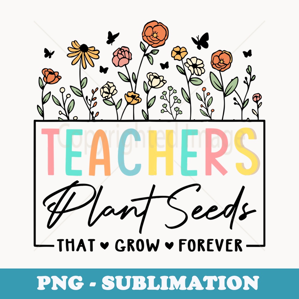 Plant Seeds That Grow Forever, Back To School Teachers - PNG | Inspire ...