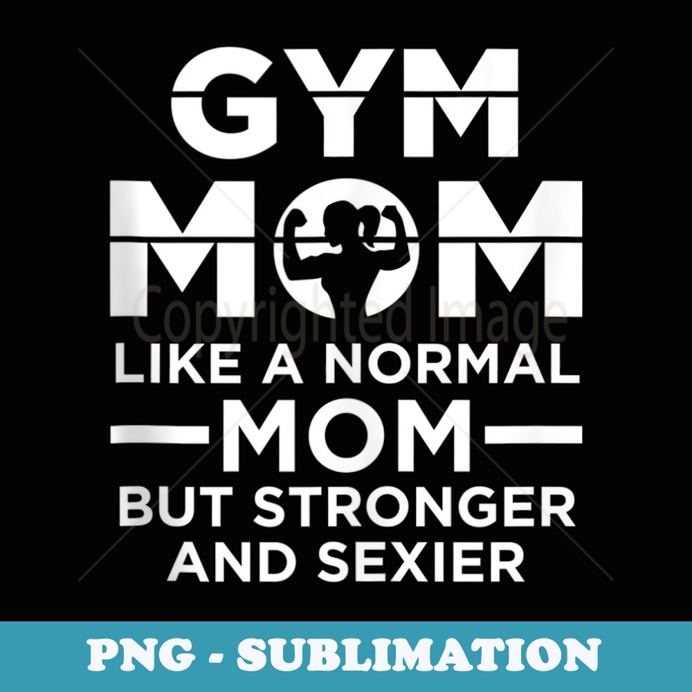 Gym Workout Mom Stronger And Sexier Instant Png Sublimatio Inspire