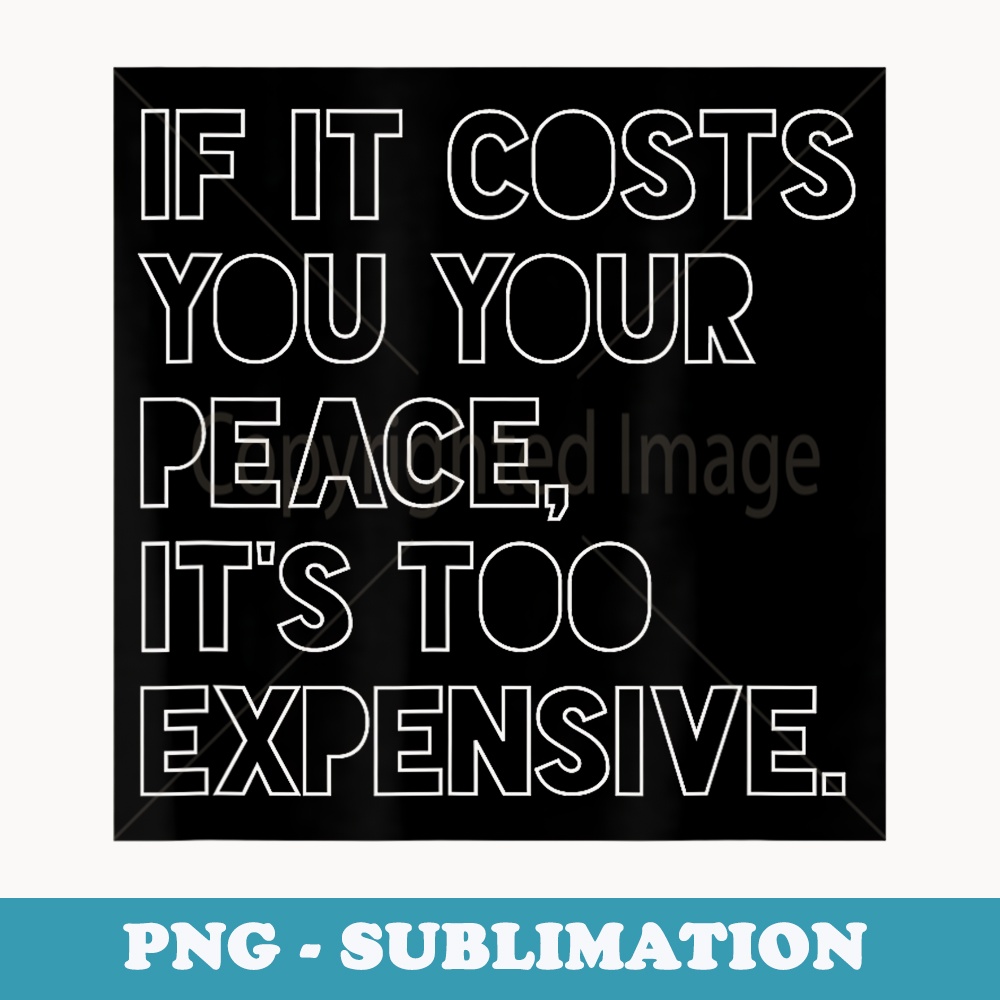If It Costs You Your Peace, Its Too Expensive. - High-Resolu | Inspire ...