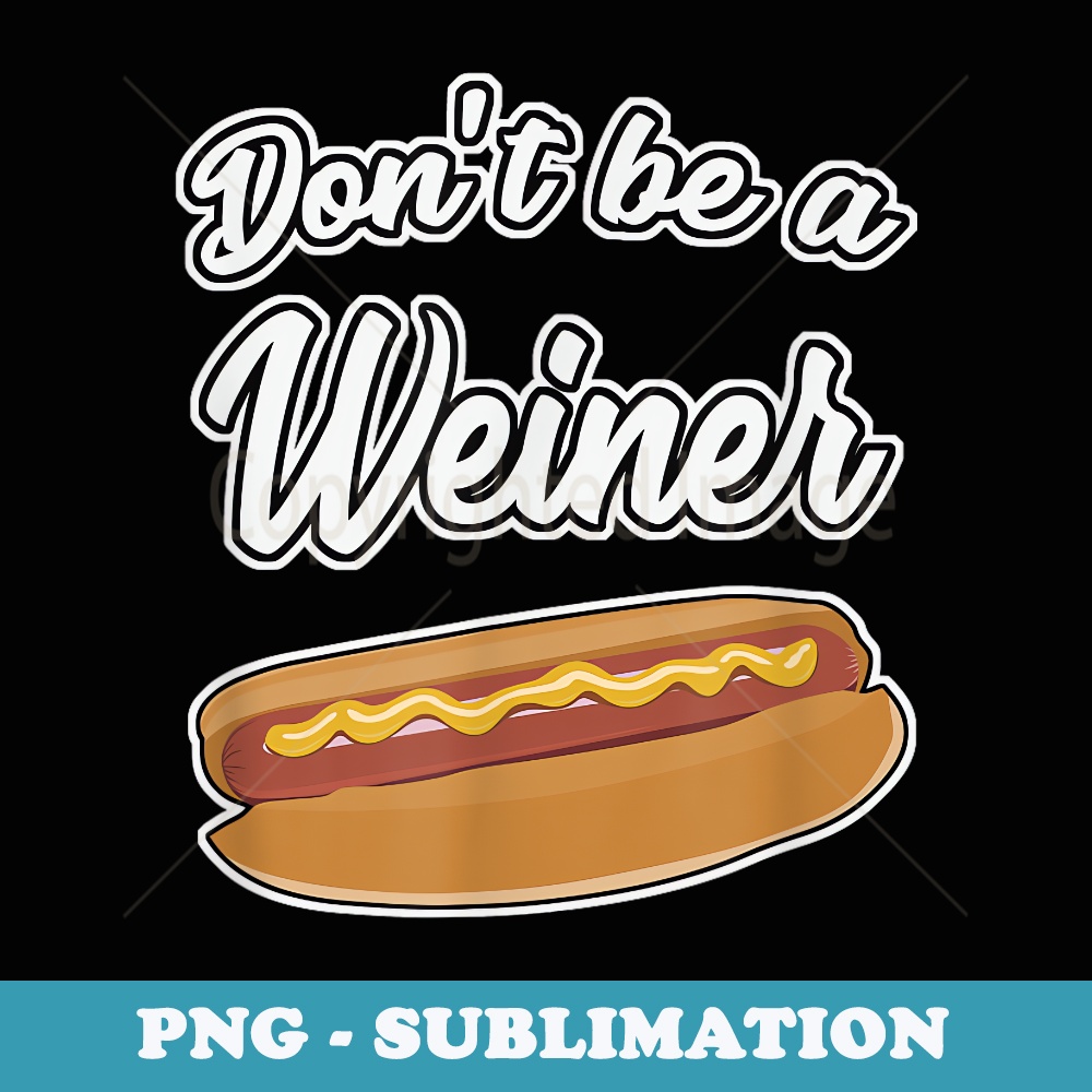 Funny Hot Dog s Dont Be a Weiner - Unique Sublimation PNG Do | Inspire ...