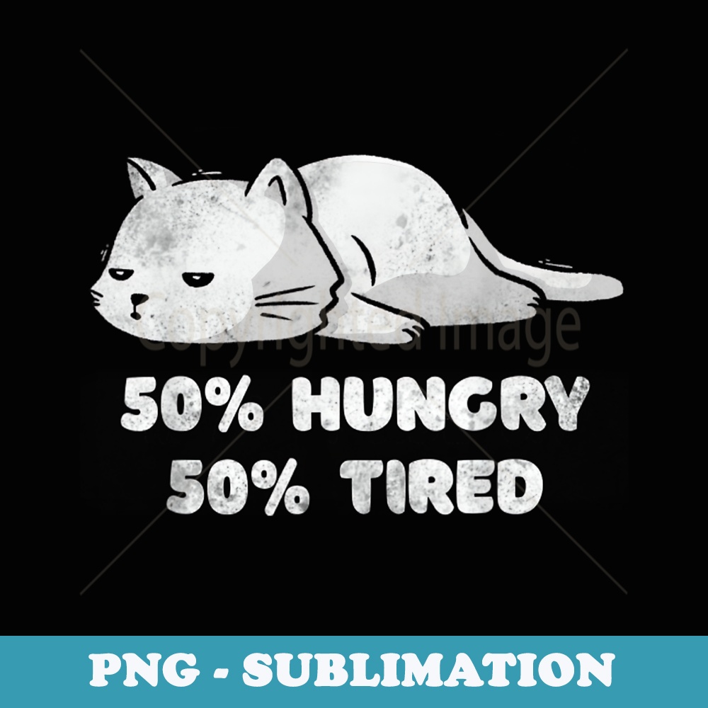 50 Hungry 50 Tired Funny Cute Lazy Cat Lazy Cat - PNG Sublim | Inspire Uplift