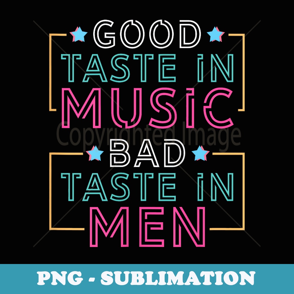 Good Taste In Music Bad Taste In Men - Trendy Sublimation Di | Inspire ...