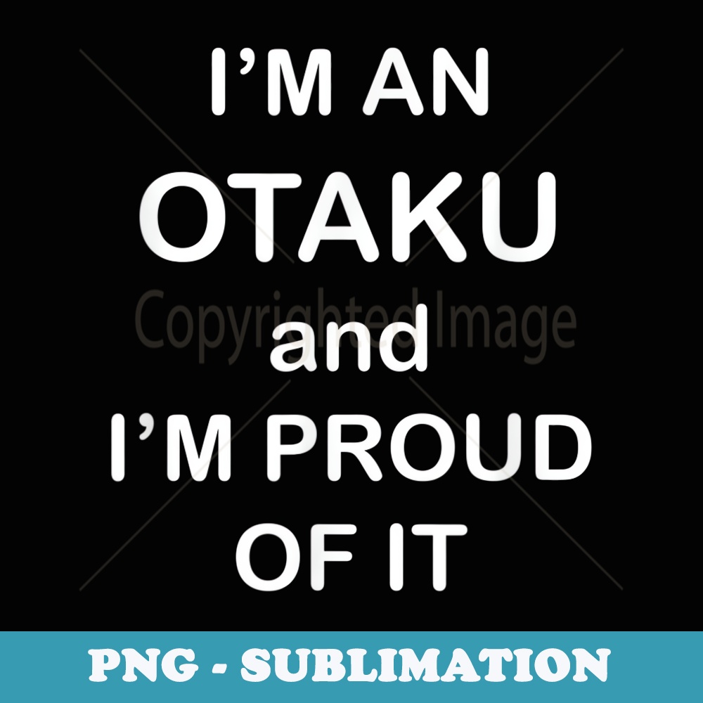 Im An Otaku And Im Proud of It Otaku Pride Anime - Professio | Inspire ...