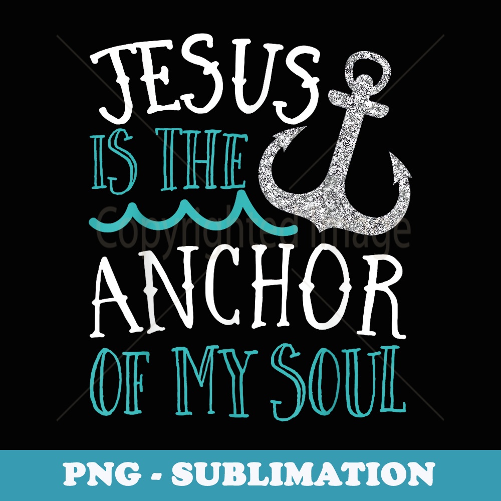 Jesus Is The Anchor Of My Soul Faith Bible Christian - Moder | Inspire ...