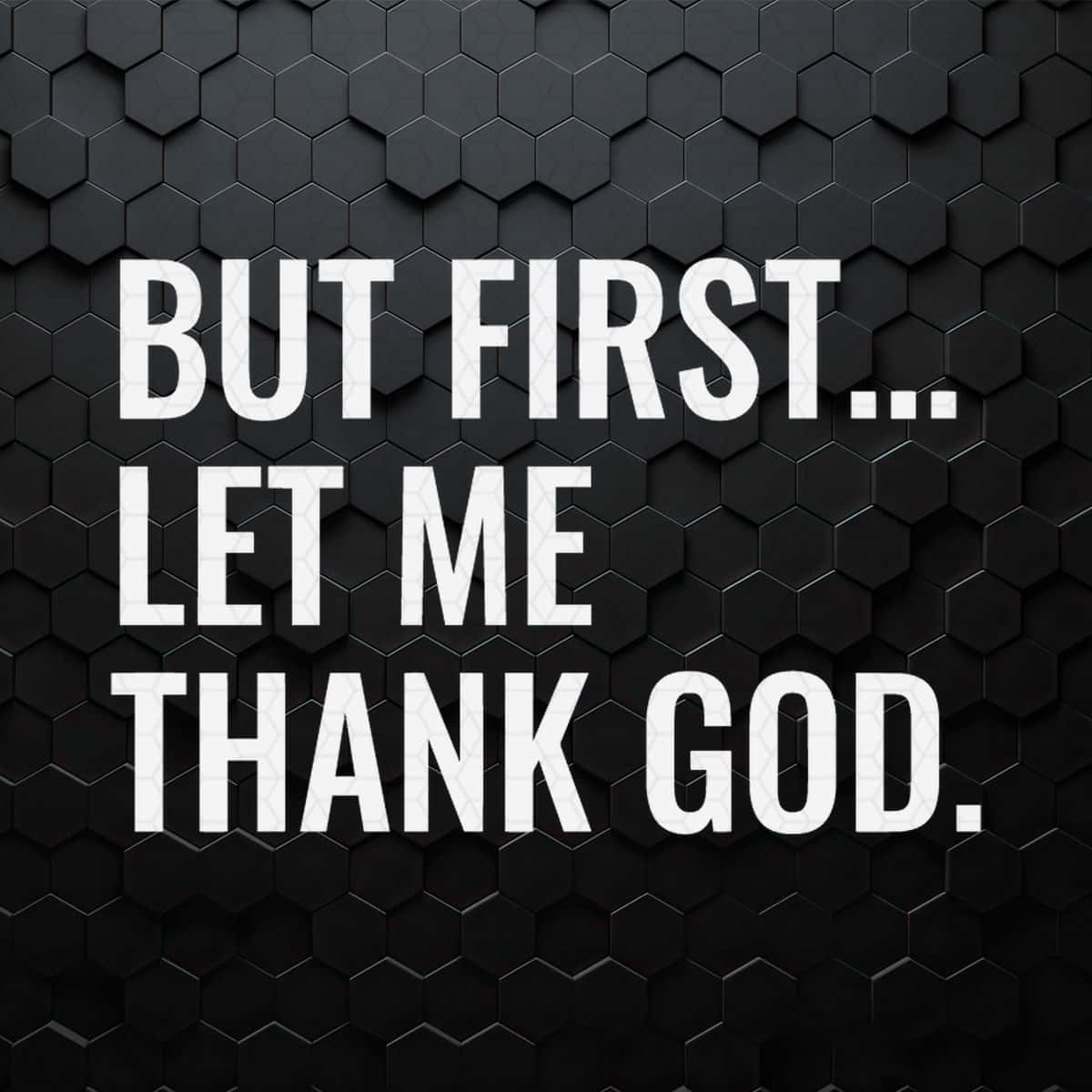 But First Let Me Thank God Bible Verse SVG | Inspire Uplift