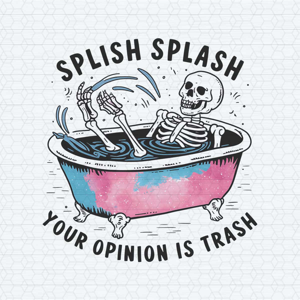 Funny Quotes Splish Splash Your Opinion Is Trash PNG | Inspire Uplift
