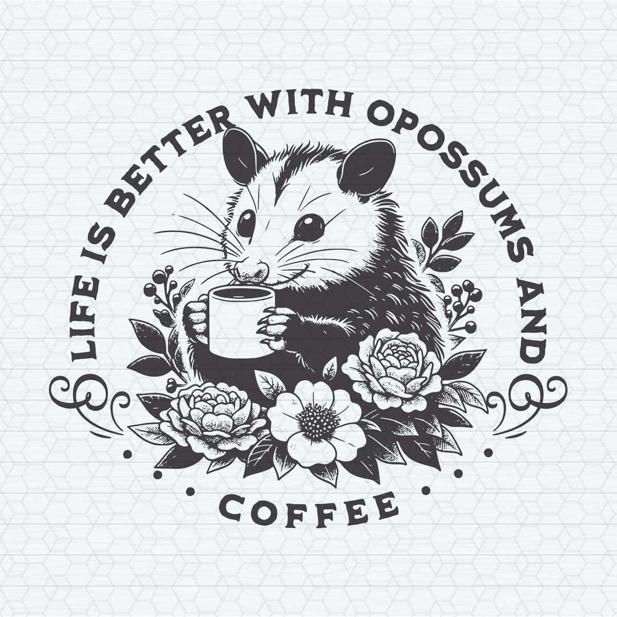 Life Is Better With Opossum And Coffee SVG | Inspire Uplift