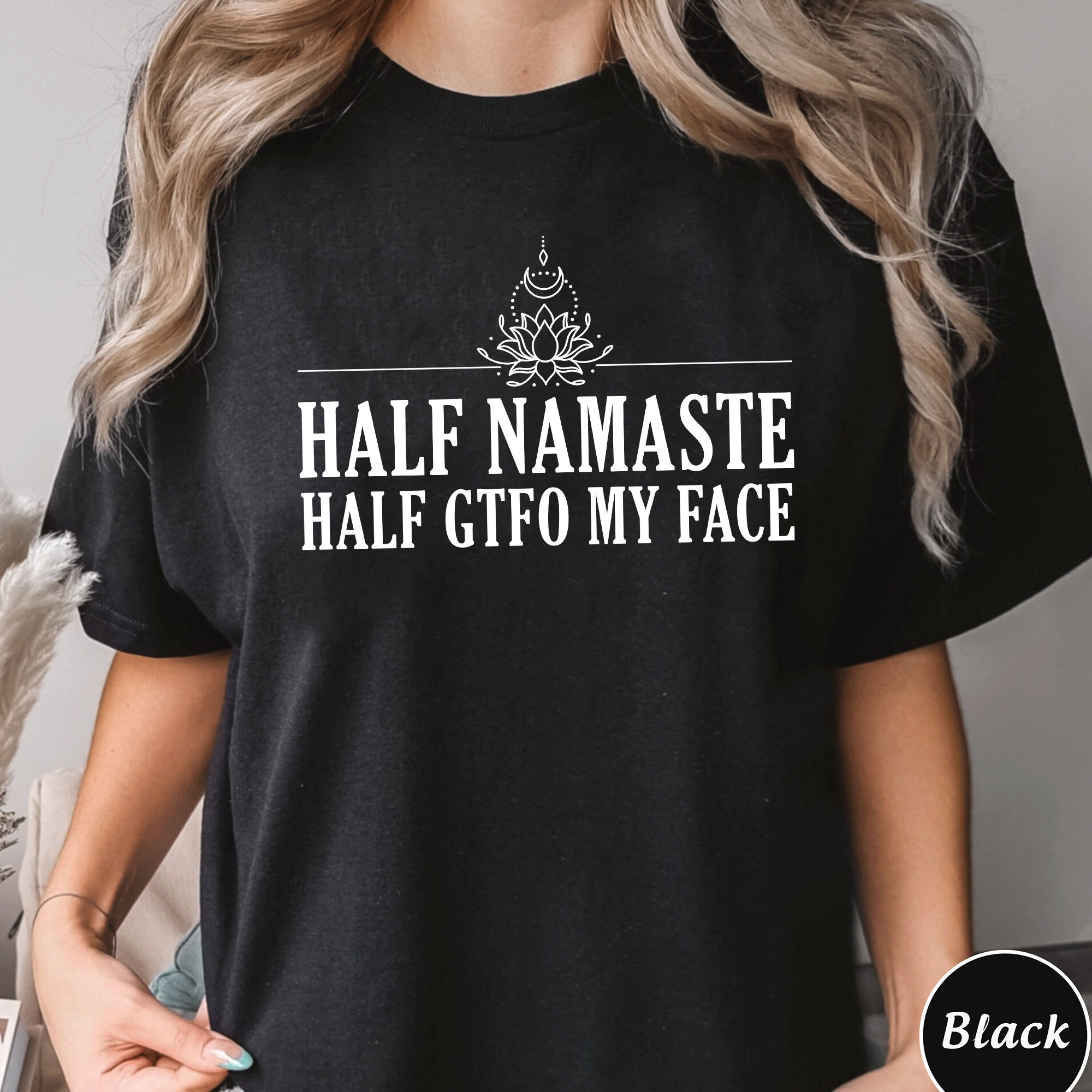 Half Namaste Half GTFO My Face Shirt, Funny Shirts With Sayi | Inspire ...