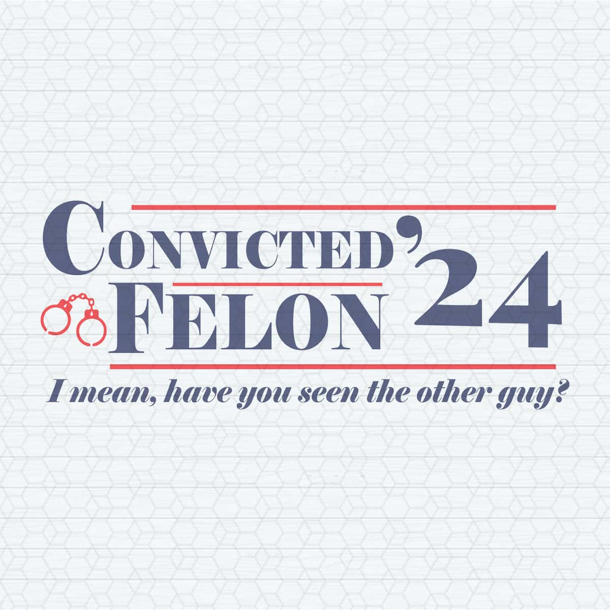 Convicted Felon I Mean Have You Seen The Other Guy SVG | Inspire Uplift