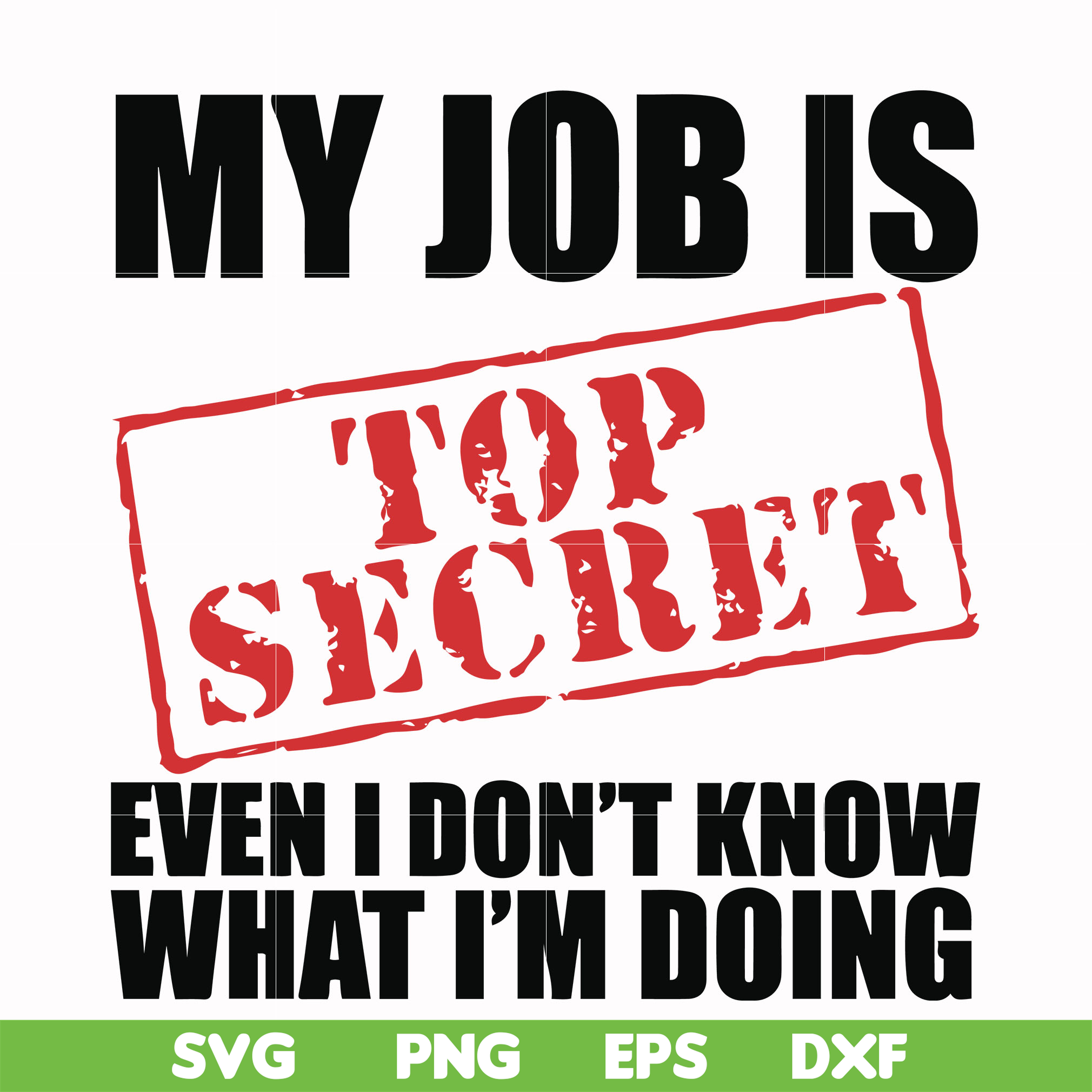 My job is top secret even I don't know what I'm doing svg, p | Inspire ...