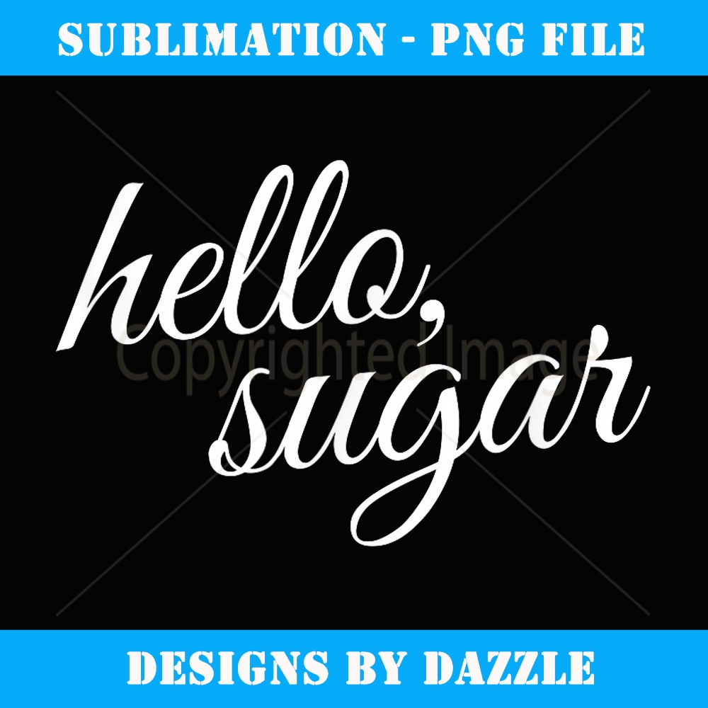 Hello, Sugar - Instant PNG Sublimation Download | Inspire Uplift