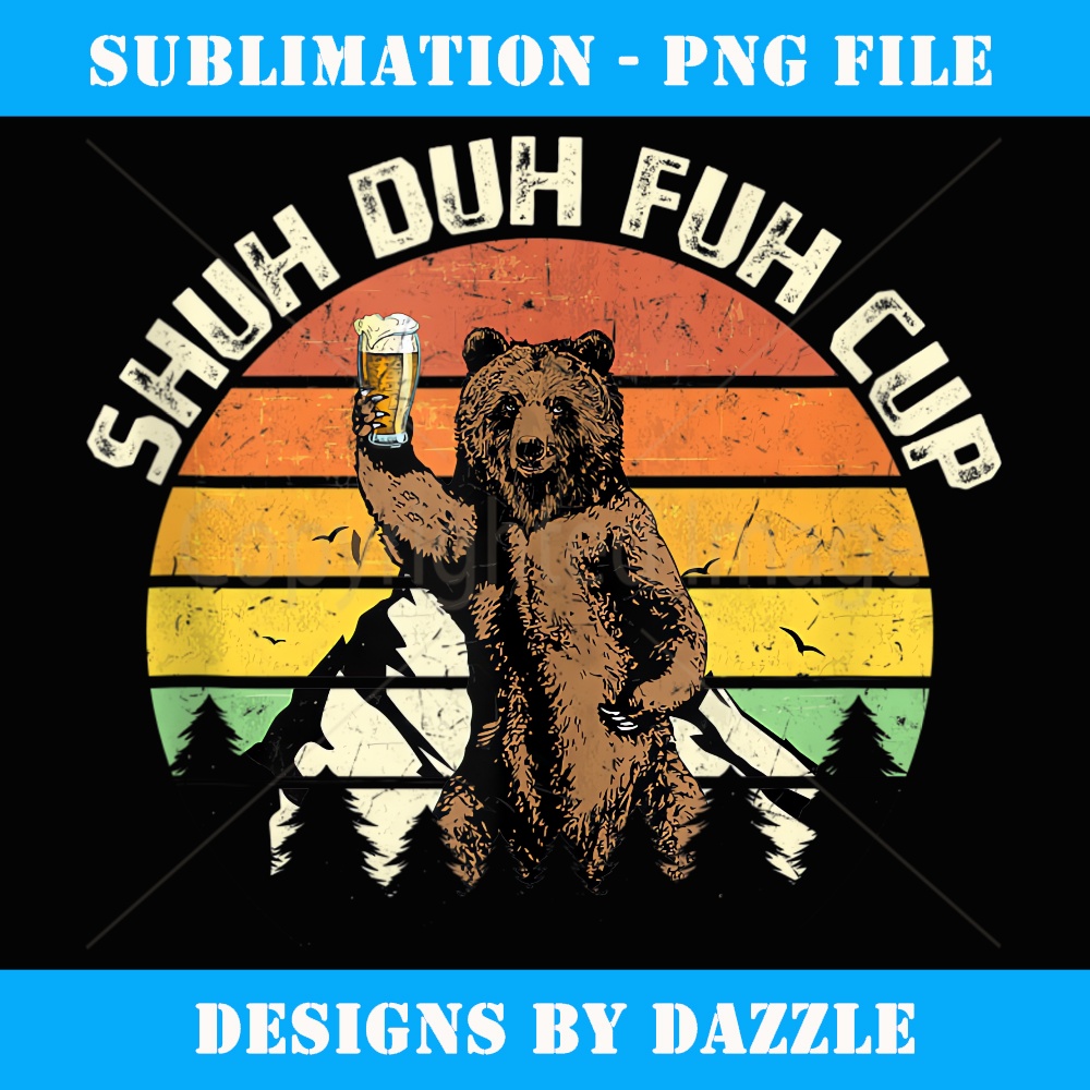 Shuh Duh Fuh Cup Funny Bear Drinking Beer Camping - PNG Subl | Inspire ...