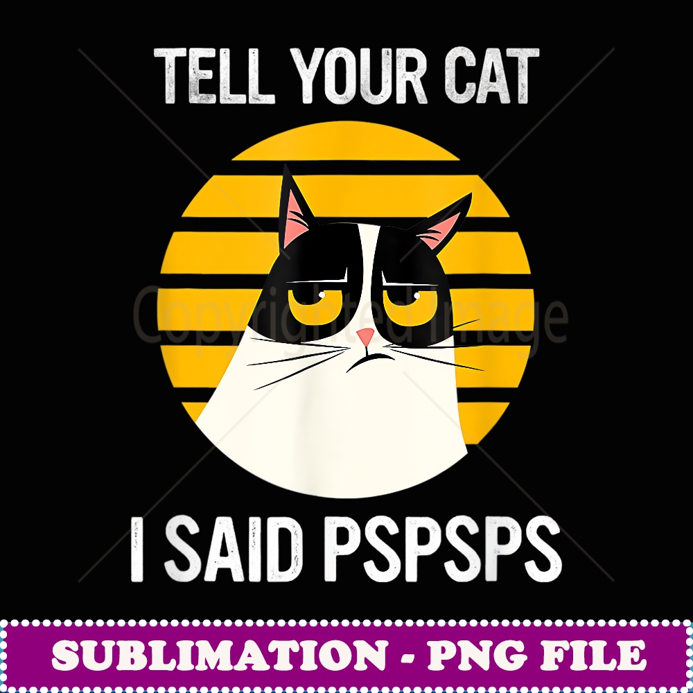 Funny Ca Tell Your Ca I Said Pspsps Black Ca - Premium PNG S | Inspire ...