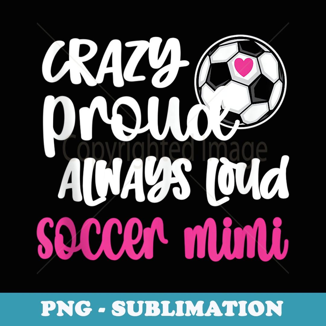 Crazy Proud Loud Soccer Mimi Soccer Player Grandma Mimi - Pr | Inspire ...
