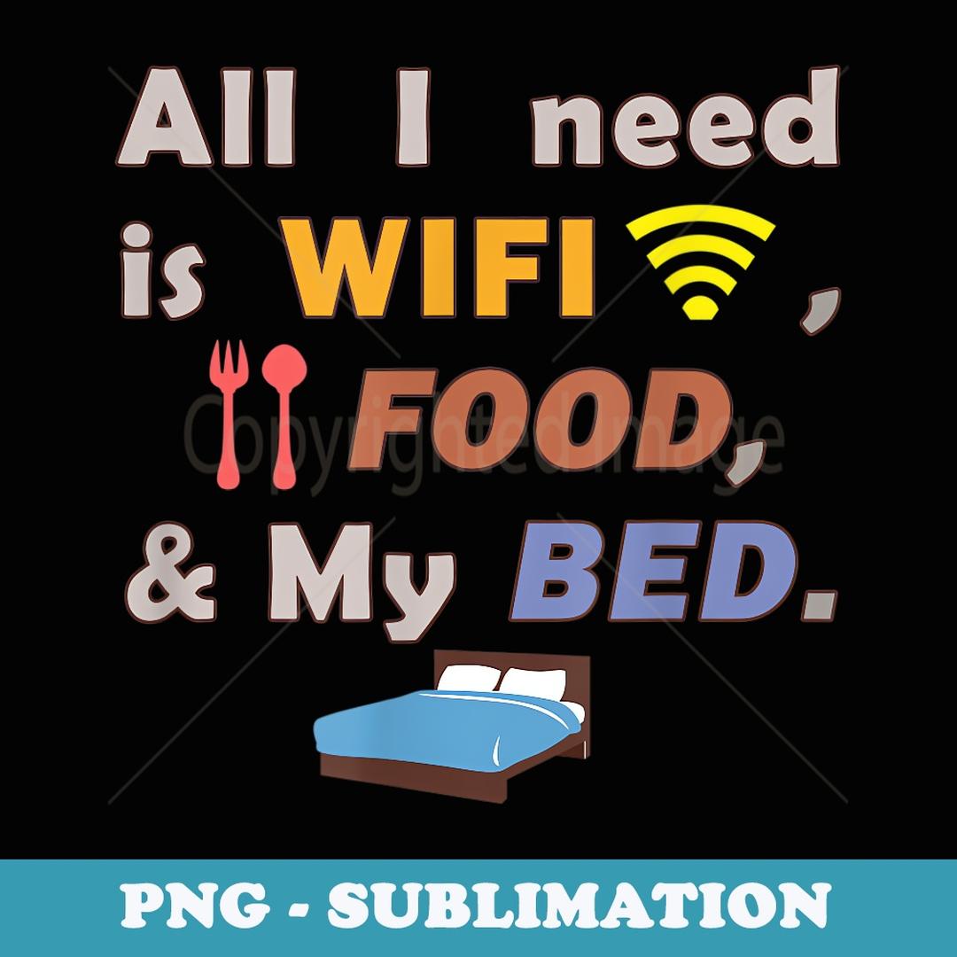 Funny WiFi Lazy T All I Need is WiFi Food and My Bed - Creat | Inspire ...
